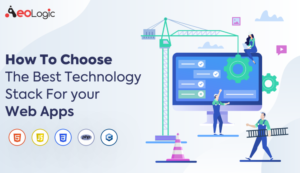How To Choose The Best Technology Stack For your Web Apps - Aeologic Blog