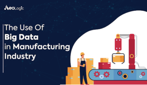 The Use of Big Data In Manufacturing Industry - AeoLogic Blog