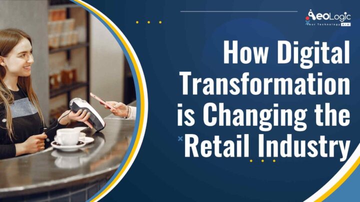 How Digital Transformation is Changing the Retail Industry - Aeologic Blog