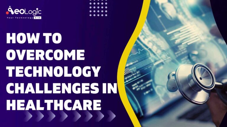 How To Overcome Technology Challenges In Healthcare - Aeologic Blog