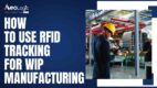 Use RFID Tracking for Work in Process (WIP) Manufacturing
