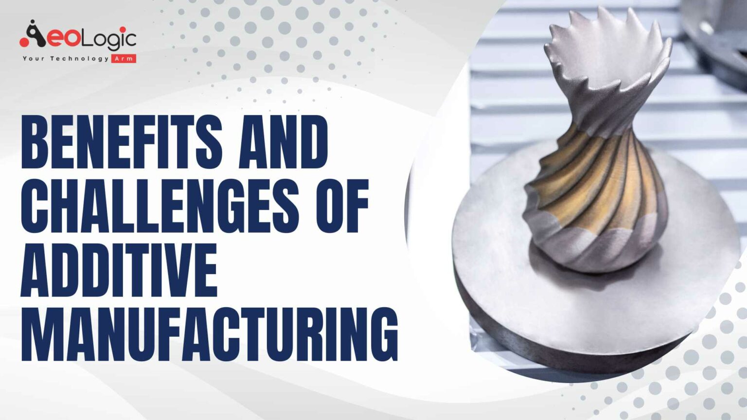 Challenges and Benefits of Additive Manufacturing