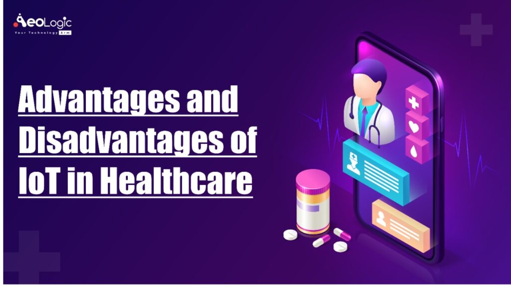 Advantages and Disadvantages of IoT in Healthcare Advantages and Disadvantages of IoT in Healthcare