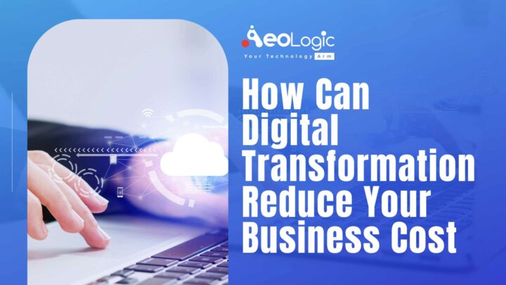 How Digital Transformation Can Reduce Business Costs - Aeologic Blog