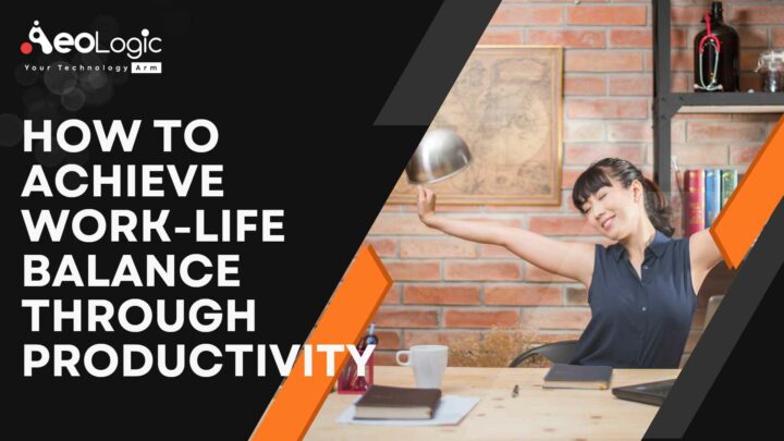 How to Achieve Work-Life Balance Through Productivity - Aeologic Blog