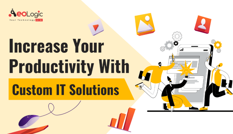 Increase Your Productivity with Custom IT Solutions - Aeologic Blog