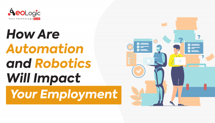 How Are Automation and Robotics Will Impact Your Employment - Aeologic Blog