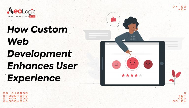 How Custom Web Development Enhances User Experience - Aeologic Blog