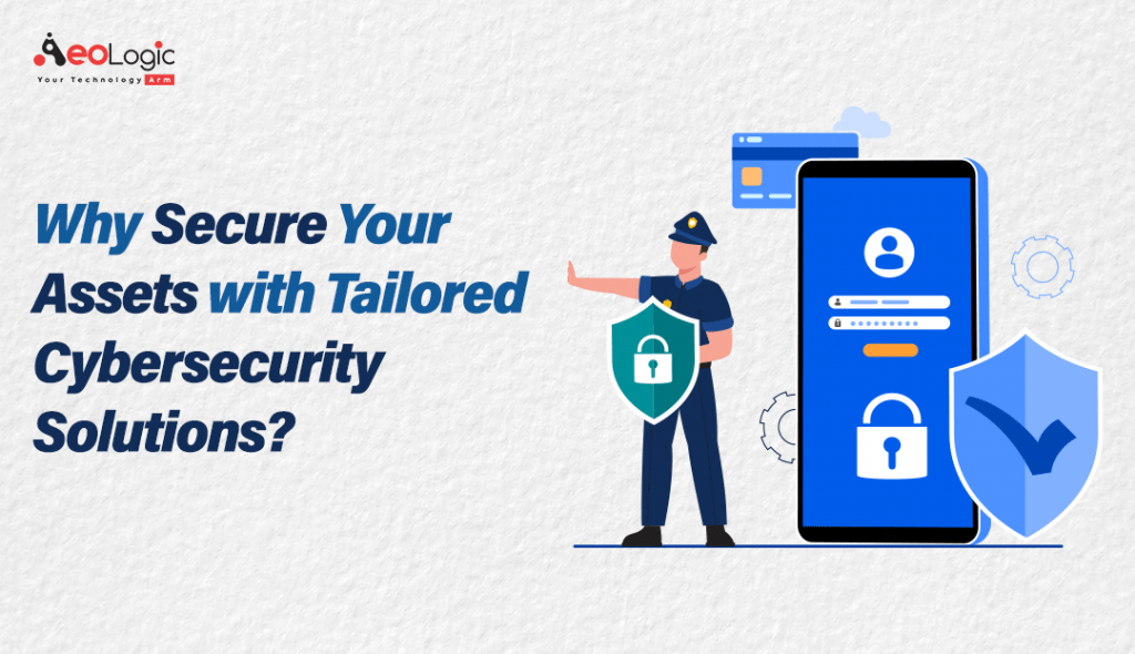 Why Secure Your Assets with Tailored Cybersecurity Solutions? Why Secure Your Assets with Tailored Cybersecurity Solutions?
