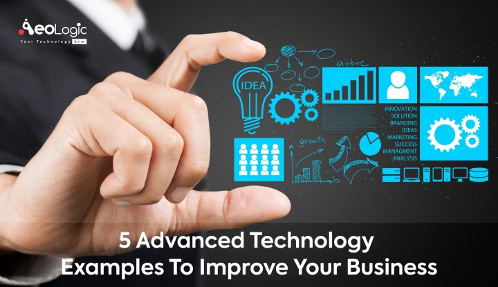 5 Advanced Technology Examples to Improve Your Business - Aeologic Blog
