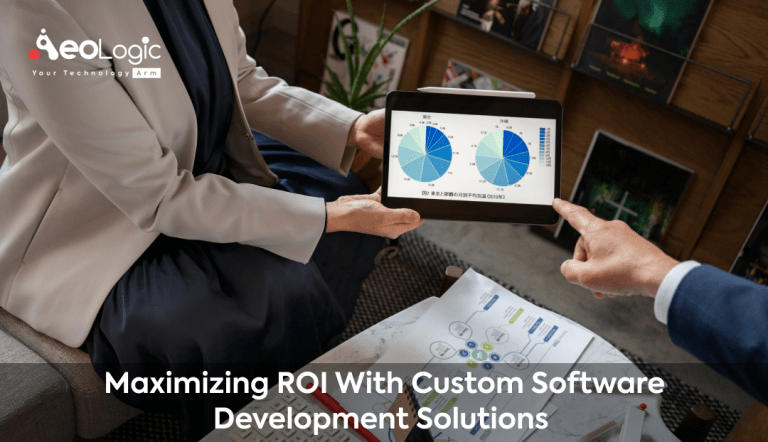 Maximizing ROI With Custom Software Development Solutions - Aeologic Blog