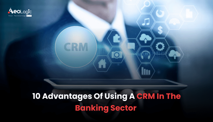 Key Advantages Use of CRM in Banking Sector - Aeologic Blog