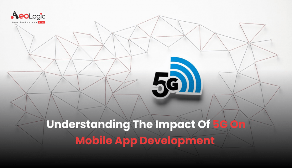 Understanding The Impact Of 5g On Mobile App Development Aeologic Blog