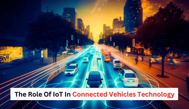 The Role Of IoT In Connected Vehicles Technology